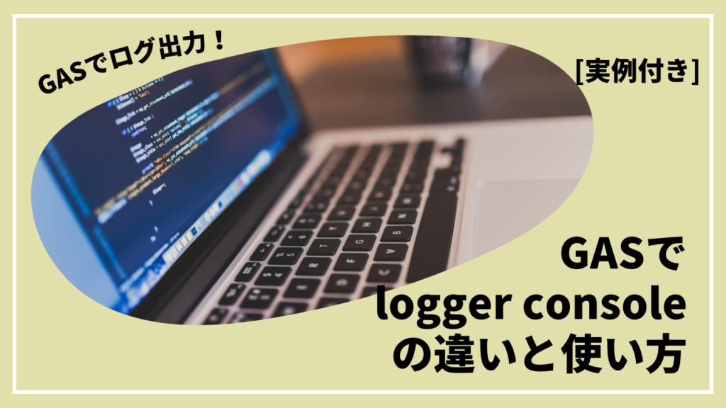 GASでログ出力！gasでlogger console の違いと使い方【実例付き】 | GAS入門